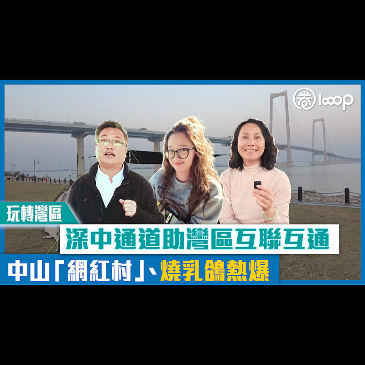 【短片】【玩轉灣區】深中通道助灣區互聯互通 中山「網紅村」、燒乳鴿熱爆 - 科技圈 - LOOOP MEDIA LIMITED
