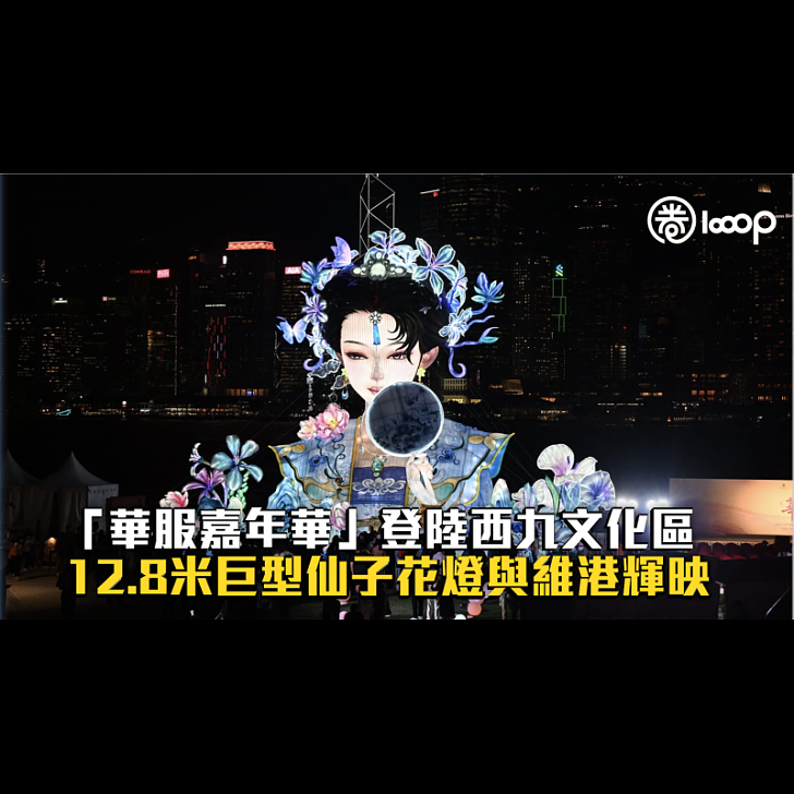 【創新・非遺】「華服嘉年華」登陸西九文化區 12.8米巨型仙子花燈與維港輝映 - 文旅圈 - LOOOP MEDIA LIMITED